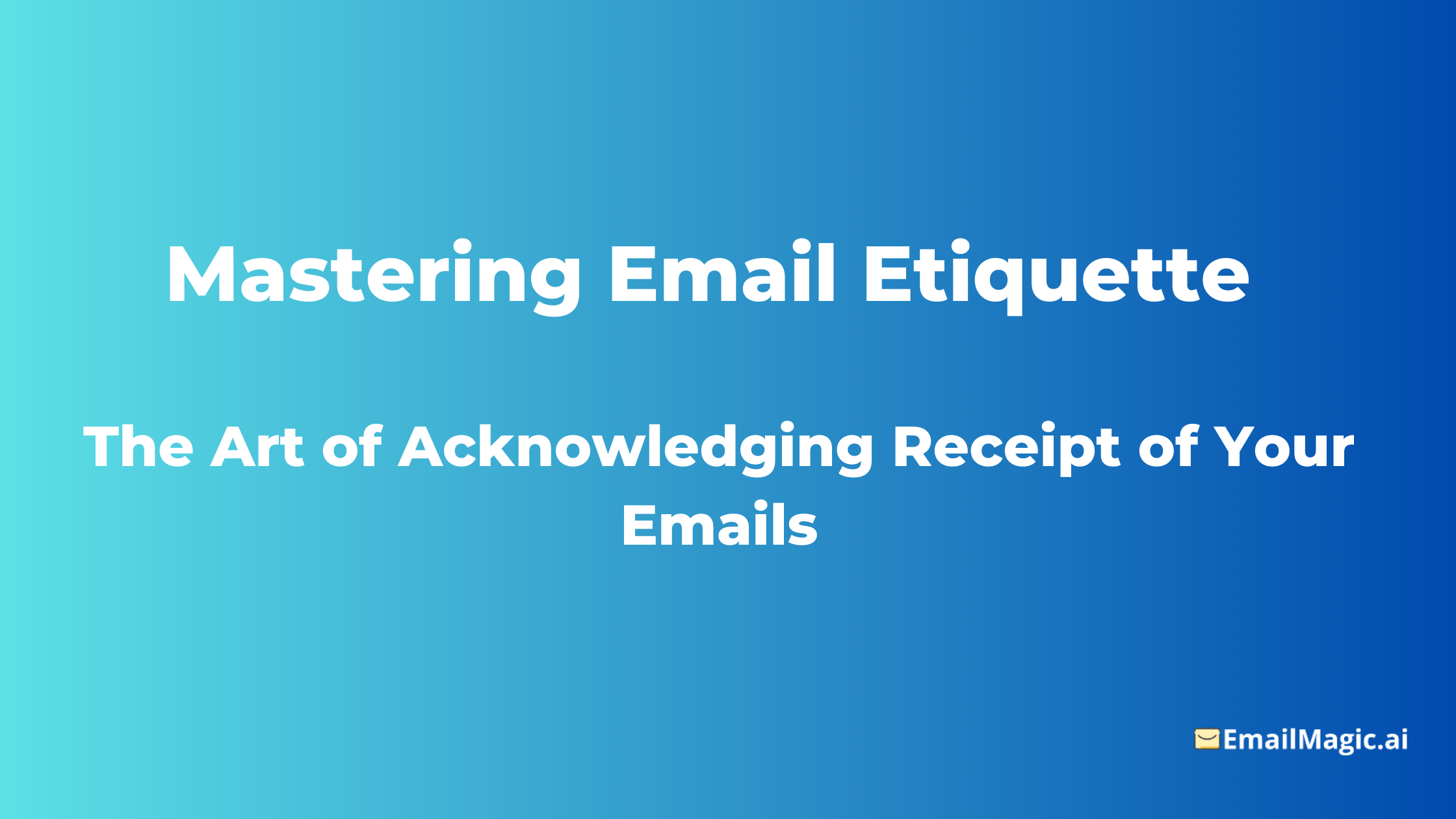 Mastering Email Etiquette: The Art of Acknowledging Receipt of Your Emails